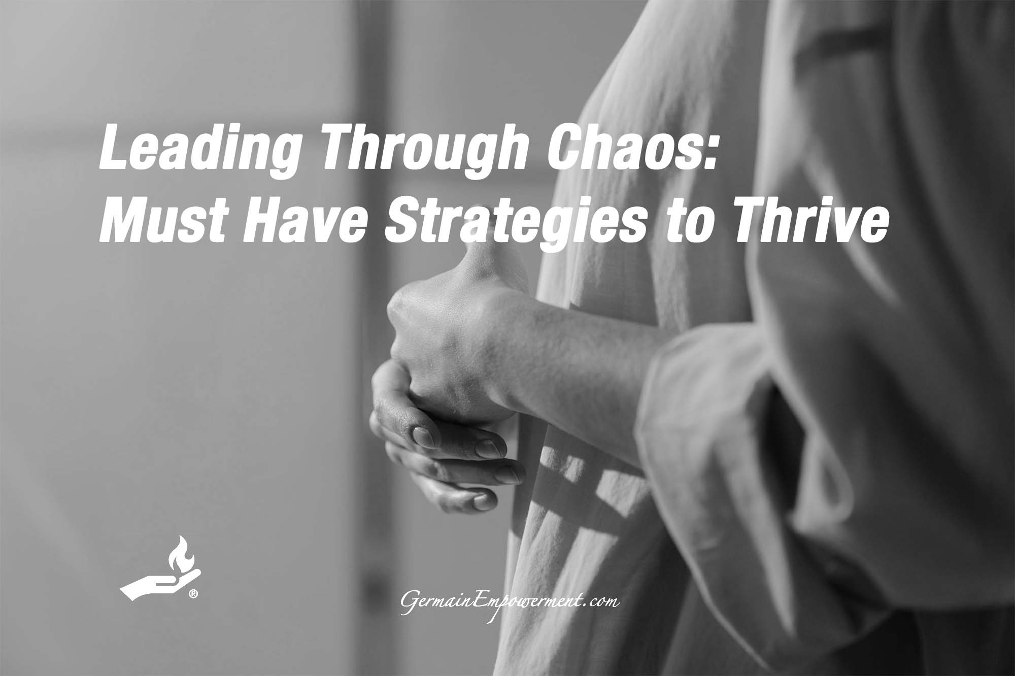 Leading Through Chaos: Must Have Strategies to Thrive - Germain Empowerment