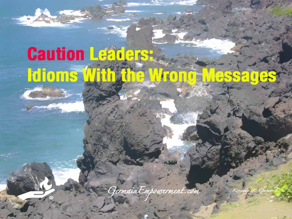 Caution Leaders: Idioms With the Wrong Messages - Germain Empowerment